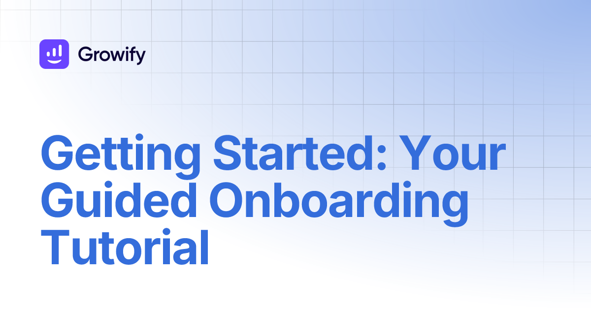 Getting Started: Your Guided Onboarding Tutorial | Growify