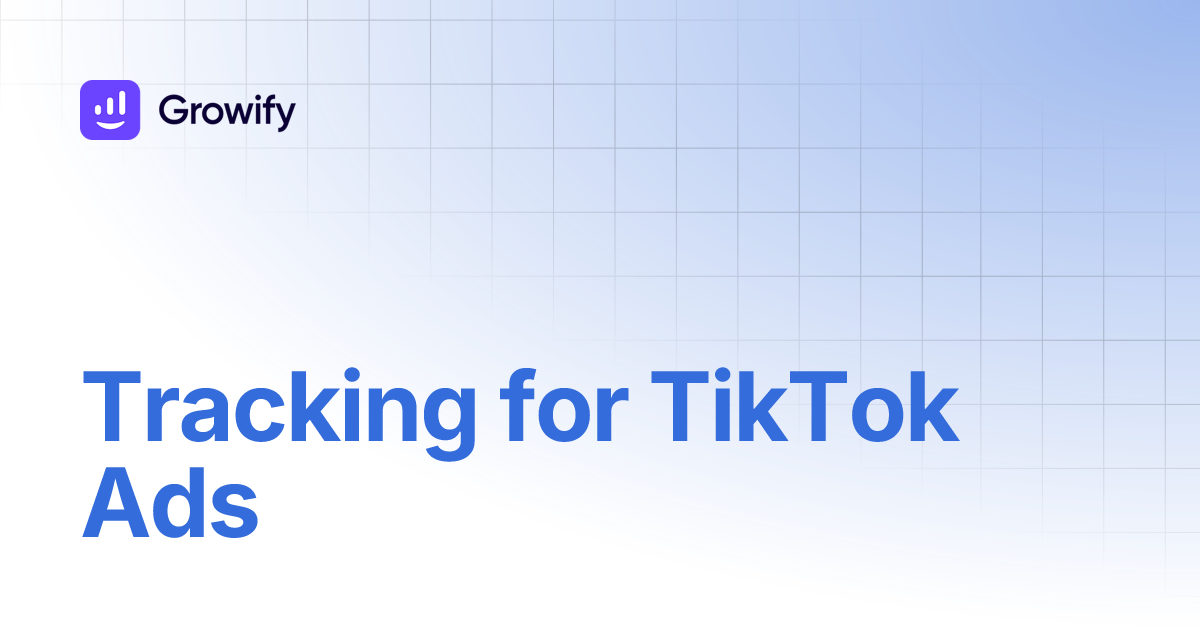 Tracking for TikTok Ads | Growify